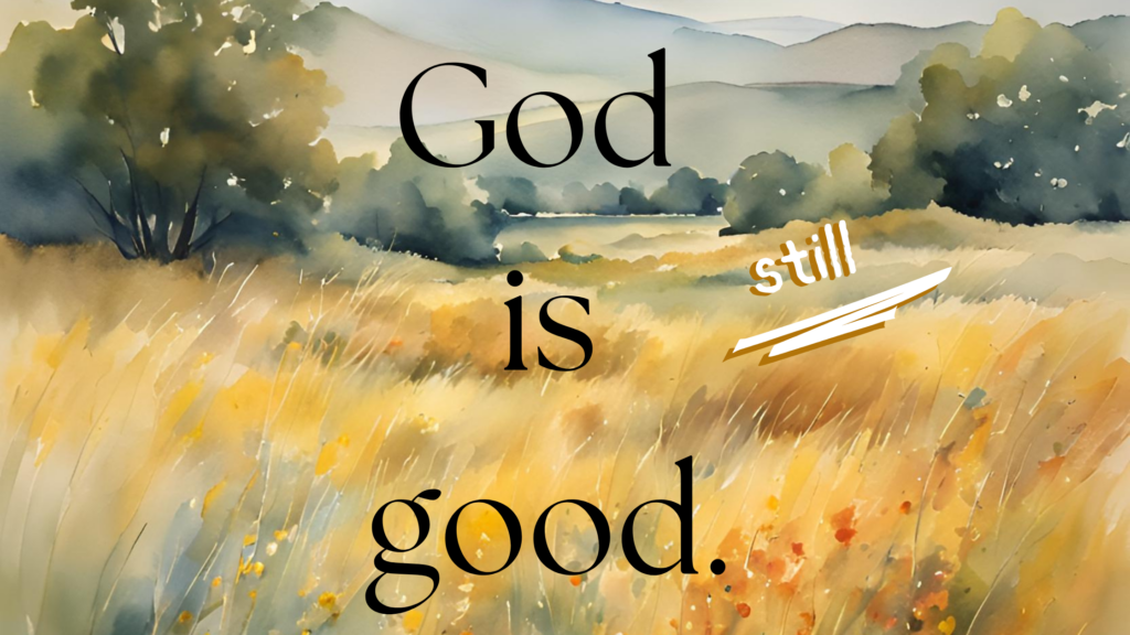 God is STILL good!